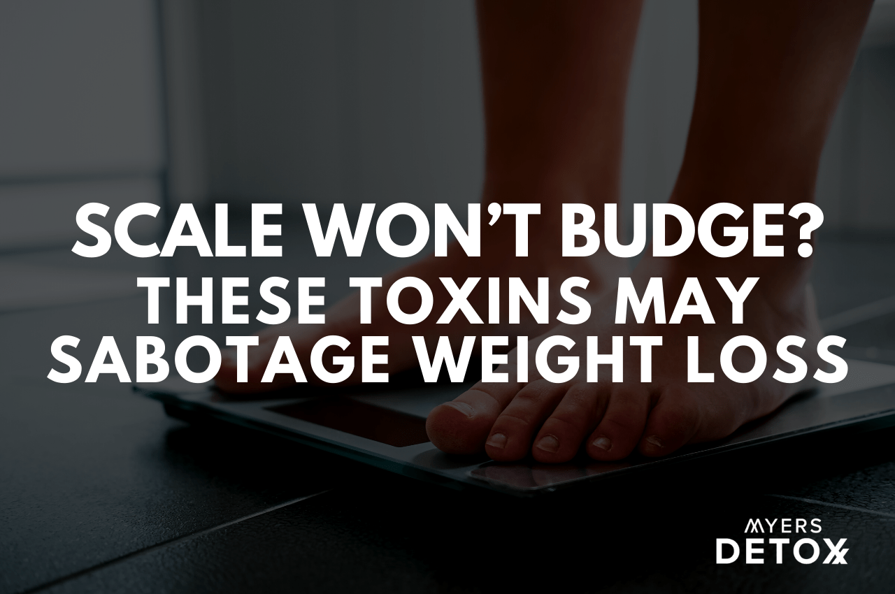 Scale Won’t Budge? These Toxins May Sabotage Weight Loss - Myersdetox.com